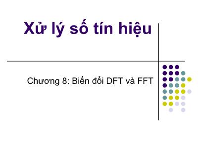 Bài giảng Xử lý số tín hiệu - Chương 8: Biến đổi DFT và FFT